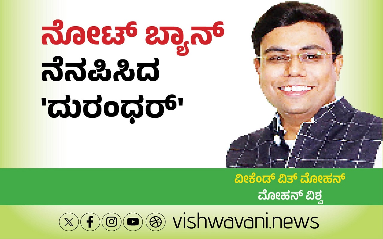‌Mohan Vishwa Column: ನೋಟ್‌ ಬ್ಯಾನ್ ನೆನಪಿಸಿದ ದುರಂಧರ್‌ Kannada News ...